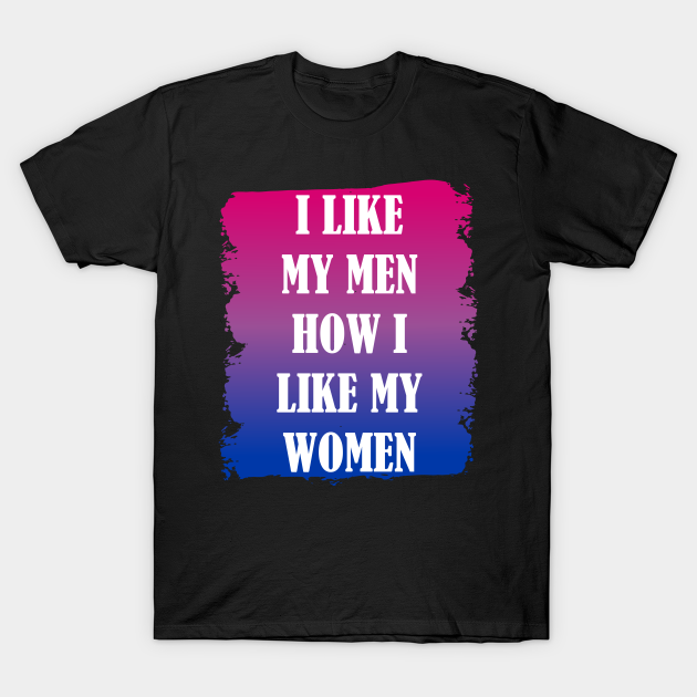 I Like My Men How I Like My Women Bisexual Pride Bisexual T Shirt